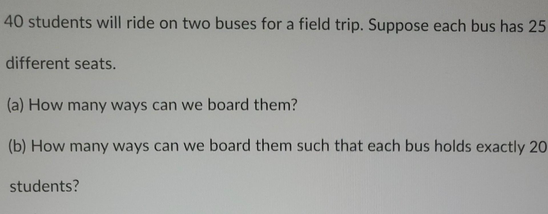 Solved 40 students will ride on two buses for a field trip. | Chegg.com