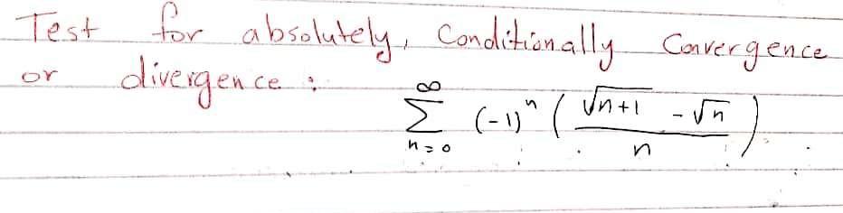 Solved Test for absolutely, Conditionally Convergence or | Chegg.com