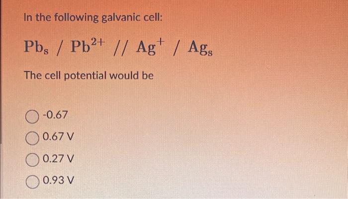 Solved In the following galvanic cell: Pbs/Pb2+//Ag+/Ags The | Chegg.com