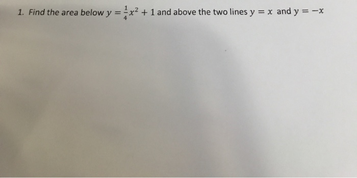 Solved 1. Find the area below y = * x2 + 1 and above the two | Chegg.com