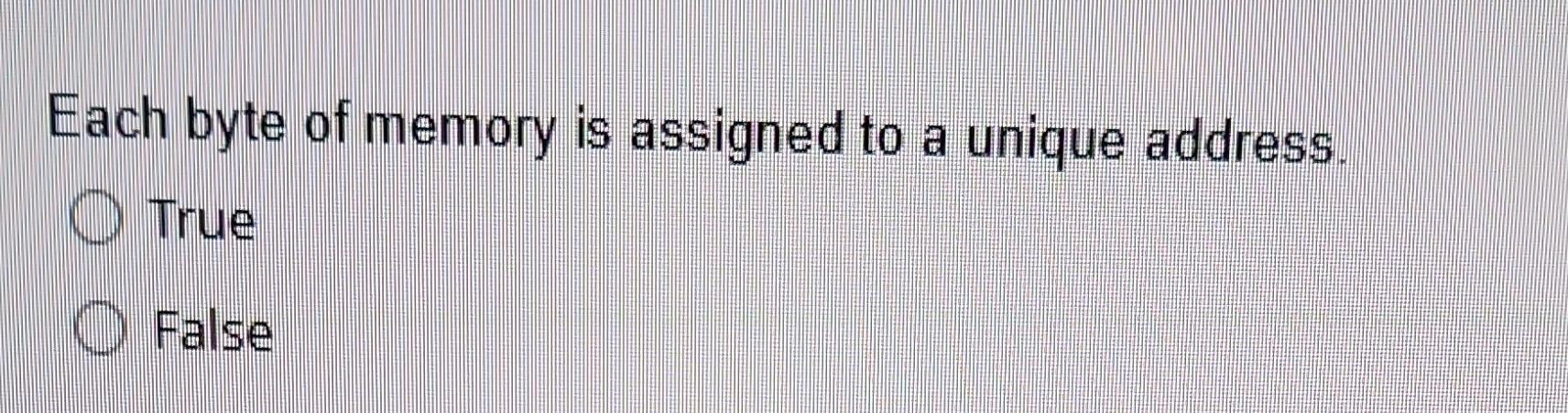 Solved Each byte of memory is assigned to a unique address. | Chegg.com