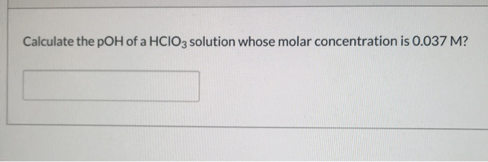 Solved Calculate the pOH of a HCIO3 solution whose molar | Chegg.com