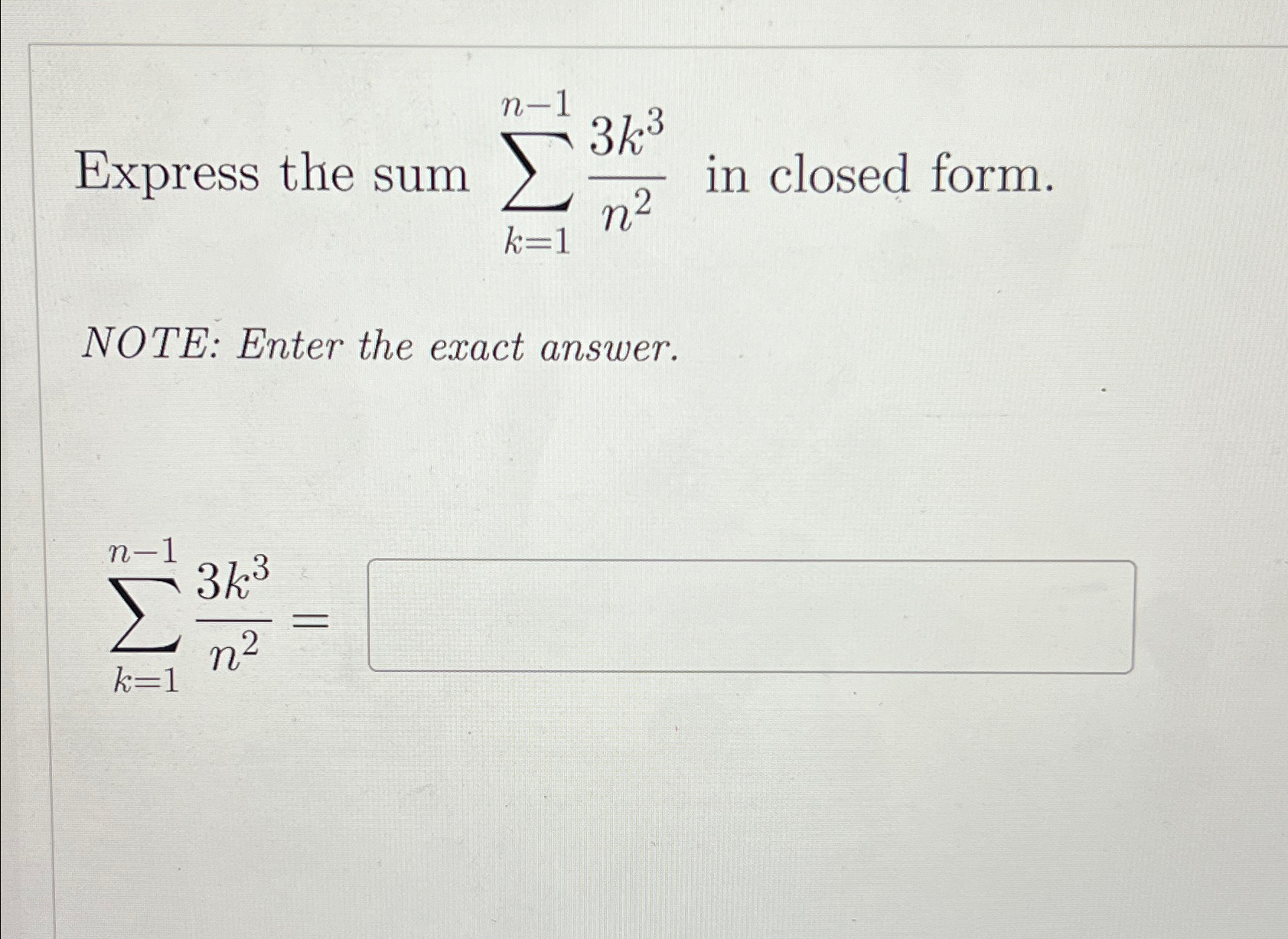 Solved Express the sum ∑k=1n-13k3n2 ﻿in closed form.NOTE: | Chegg.com