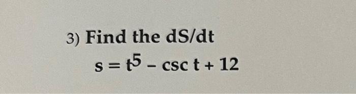 Solved 3) Find the dS/dt s=t5−csct+12 | Chegg.com