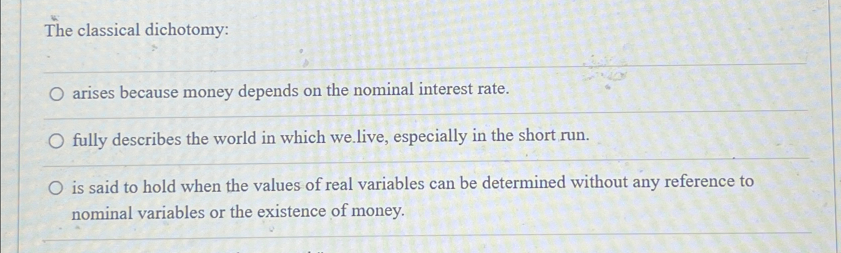 Solved The classical dichotomy:arises because money depends | Chegg.com