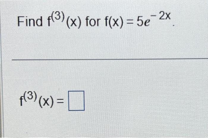 Solved Find f(3)(x) for f(x)=5e−2x f(3)(x)= | Chegg.com