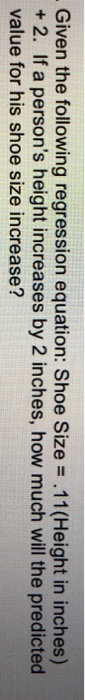 Solved Given the following regression equation: Shoe Size = | Chegg.com