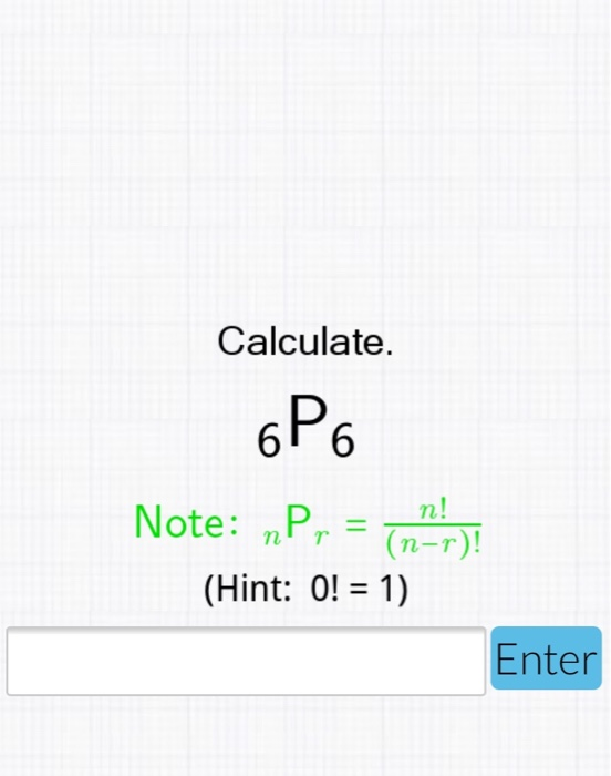 Solved Calculate. 6P6 Note: P, = (n-1)! (Hint: 0! = 1) Enter | Chegg.com