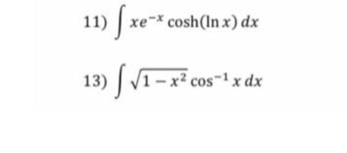 Solved 11) ∫xe−xcosh(lnx)dx 13) ∫1−x2cos−1xdx | Chegg.com