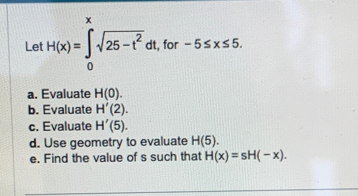 Solved Let H(x)=∫0x25-t22dt, ﻿for -5≤x≤5a. ﻿Evaluate H(0).b. | Chegg.com