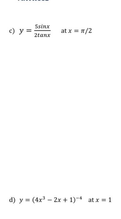 Solved ) c) y = 5sinx 2tanx at x = n/2 d) y = (4x3 - 2x + | Chegg.com