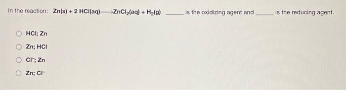 Solved in the reaction: Zn(s) + 2 HCl(aq) -> ZnCl2(aq) + | Chegg.com