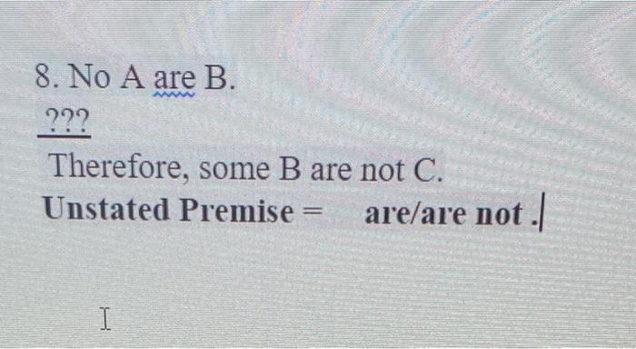 8. No A are B. ??? Therefore, some B are not C. | Chegg.com