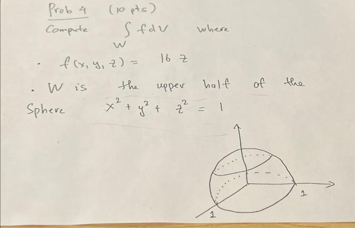 Solved Prob 4 Compute Wis (10 pts) Sphere Sfav 16 Z f(x, y, | Chegg.com Solved Prob 4 Compute Wis (10 pts) Sphere Sfav 16 Z f(x, y, | Chegg.com
