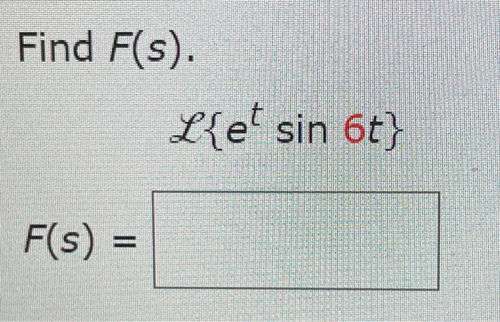 Solved Find F(s) L{etsin6t}F(s)= | Chegg.com