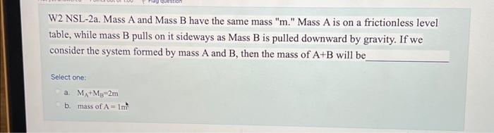 Solved W2 NSL-2a. Mass A and Mass B have the same mass "m." | Chegg.com