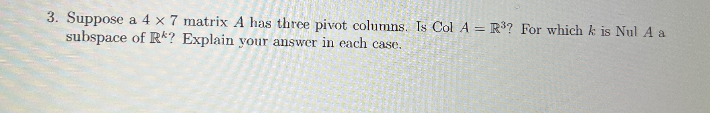 Solved Suppose a 4×7 ﻿matrix A has three pivot columns. Is | Chegg.com