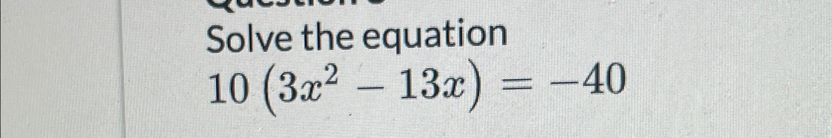 Solved Solve the equation10(3x2-13x)=-40 | Chegg.com