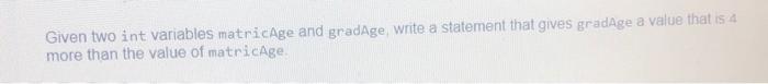 Solved Given Two Int Variables Matricage And Gradage Write 