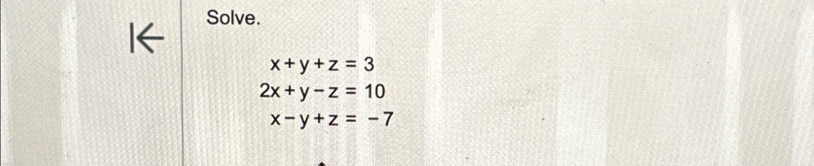 Solved Solve.x+y+z=32x+y-z=10x-y+z=-7 | Chegg.com Solved Solve.x+y+z=32x+y-z=10x-y+z=-7 | Chegg.com
