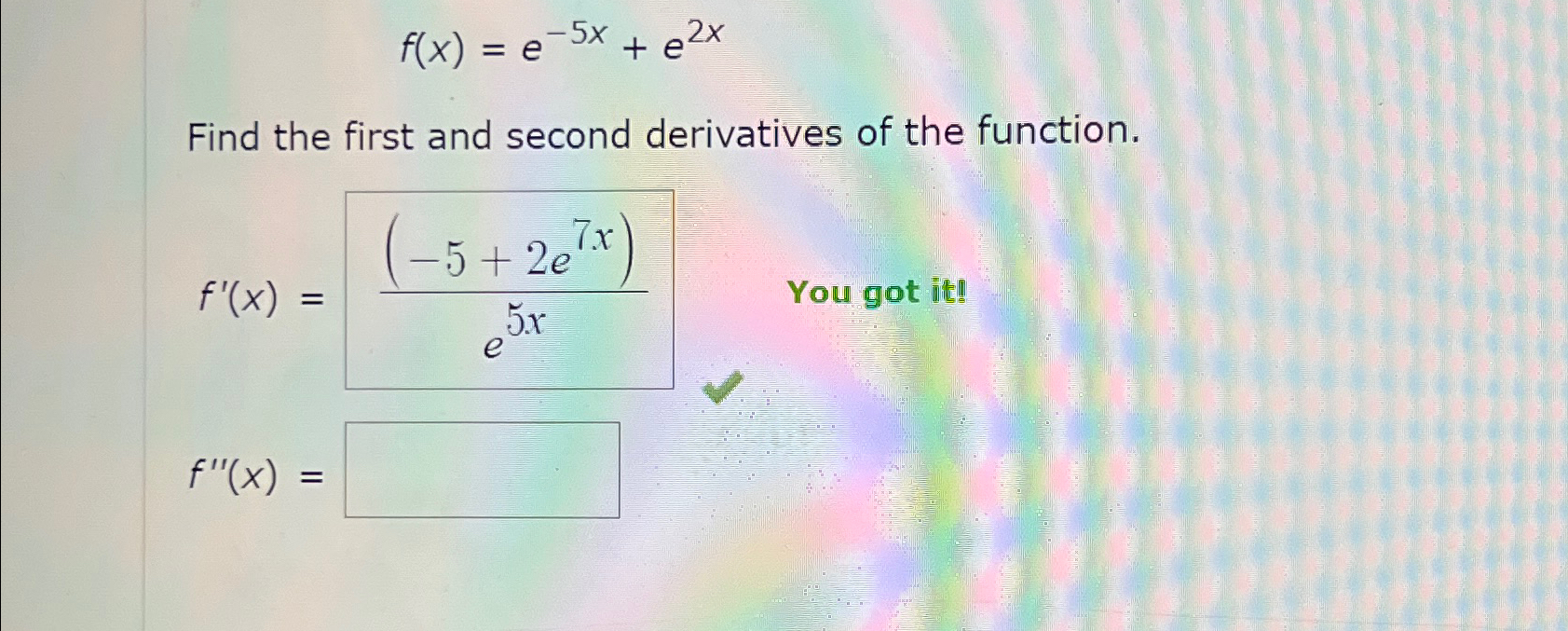 Solved f(x)=e-5x+e2xFind the first and second derivatives of | Chegg.com
