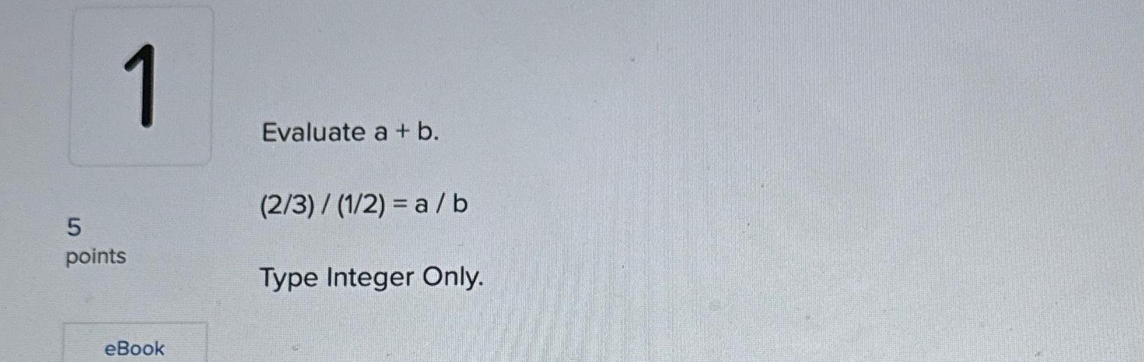 Solved 1Evaluate a+b52312=abpointsType Integer Only. | Chegg.com