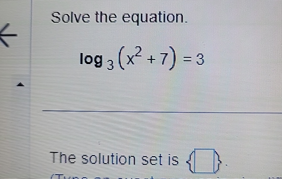 Solved Solve the equation.log3(x2+7)=3The solution set is | Chegg.com