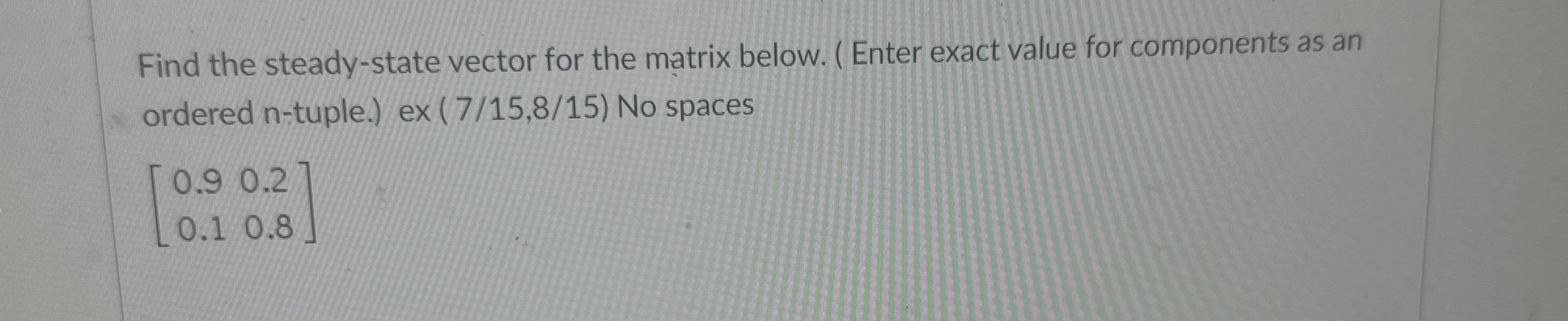 Solved Find the steady-state vector for the matrix below. ( | Chegg.com
