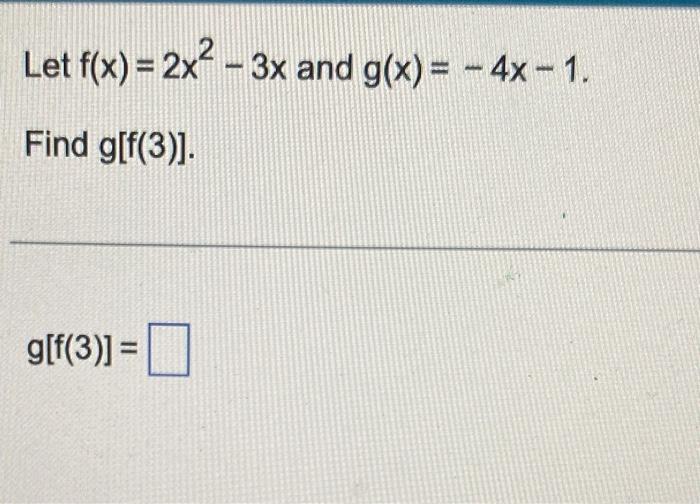 Solved Let f(x)=2x2−3x and g(x)=−4x−1 Find g[f(3)]. g[f(3)]= | Chegg.com