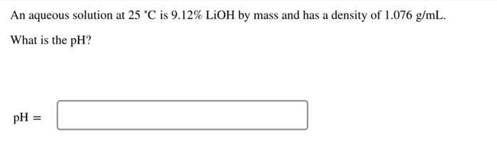 Solved An aqueous solution at 25 °C is 9.12% LiOH by mass | Chegg.com