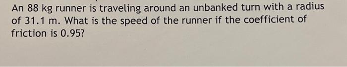 Solved An 88 kg runner is traveling around an unbanked turn | Chegg.com