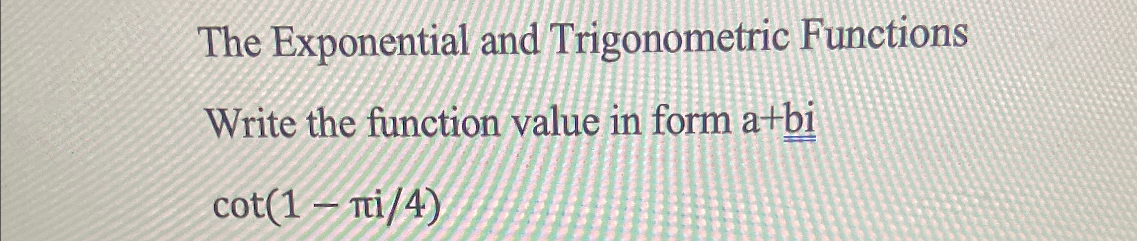 The Exponential and Trigonometric FunctionsWrite the | Chegg.com