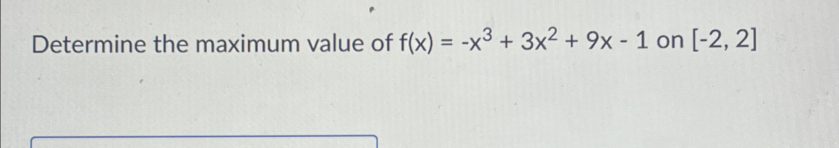 Solved Determine the maximum value of f(x)=-x3+3x2+9x-1 ﻿on | Chegg.com