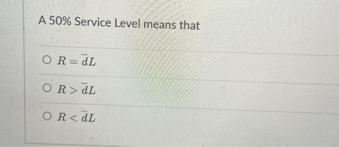 Solved A 50% Service Level means that OR=dL OR > dL OR | Chegg.com