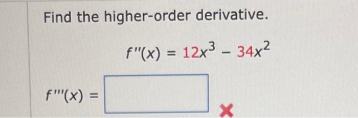 Solved Find the higher-order derivative. f′′(x)=12x3−34x2 | Chegg.com