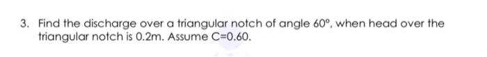 Solved 3. Find the discharge over a triangular notch of | Chegg.com