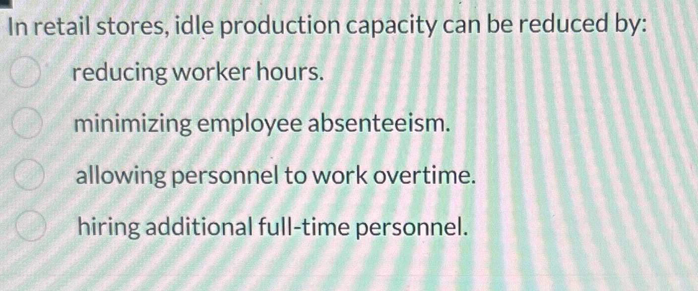 Solved In retail stores, idle production capacity can be | Chegg.com