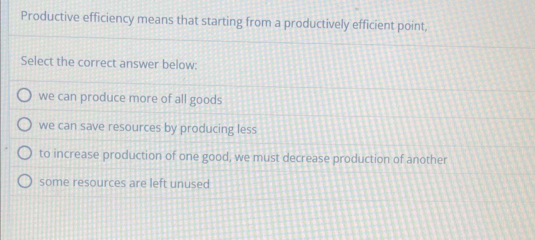 Solved Productive efficiency means that starting from a | Chegg.com