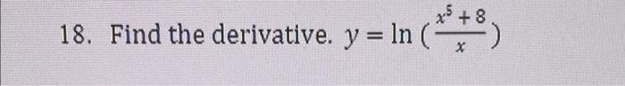 Solved 18. Find the derivative. y=ln(xx5+8) | Chegg.com