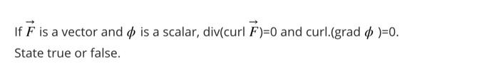 Solved If F is a vector and ϕ is a scalar, div( curl F)=0 | Chegg.com