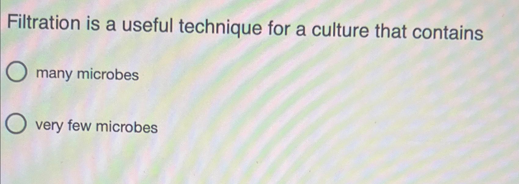 Solved Filtration is a useful technique for a culture that | Chegg.com