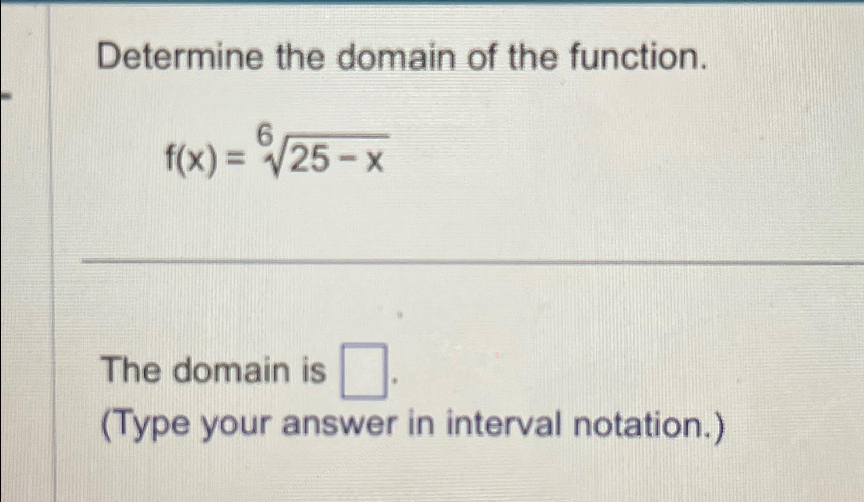 Solved Determine the domain of the function.f(x)=25-x6The | Chegg.com