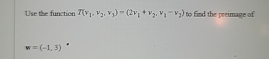 Solved Use the function T(v1,v2,v3)=(2v1+v2,v1-v2) ﻿to find | Chegg.com