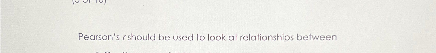 Solved Pearson's r ﻿should be used to look at relationships | Chegg.com