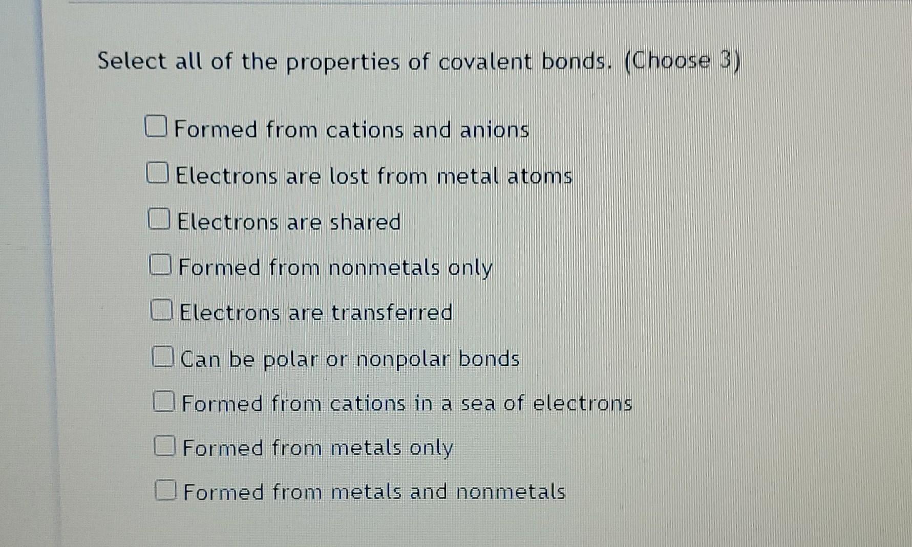 Solved Select all of the properties of covalent bonds. | Chegg.com