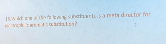 Solved 15. Which one of the following substituents is a meta | Chegg.com