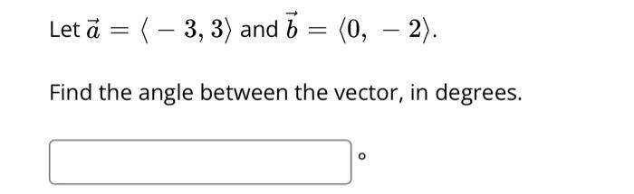 Solved Let a= −3,3 and b= 0,−2 . Find the angle between the | Chegg.com
