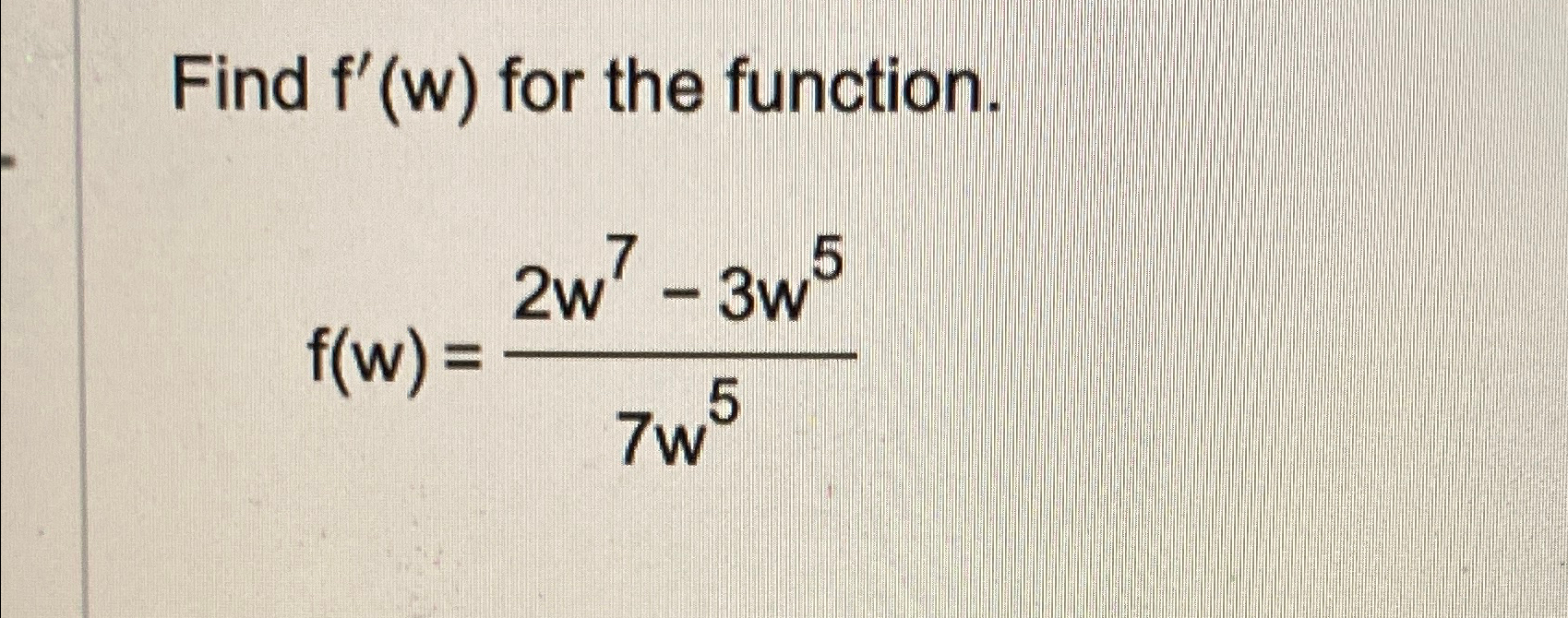 Solved Find f'(w) ﻿for the function.f(w)=2w7-3w57w5 | Chegg.com