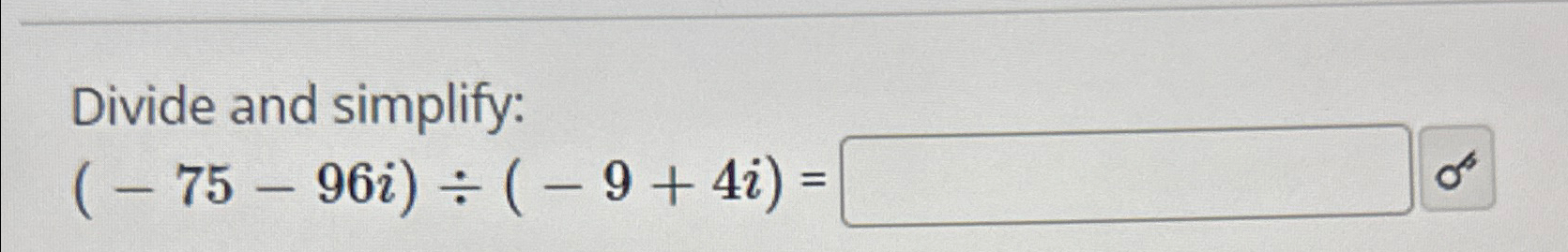 Solved Divide and simplify:(-75-96i)÷(-9+4i)= | Chegg.com