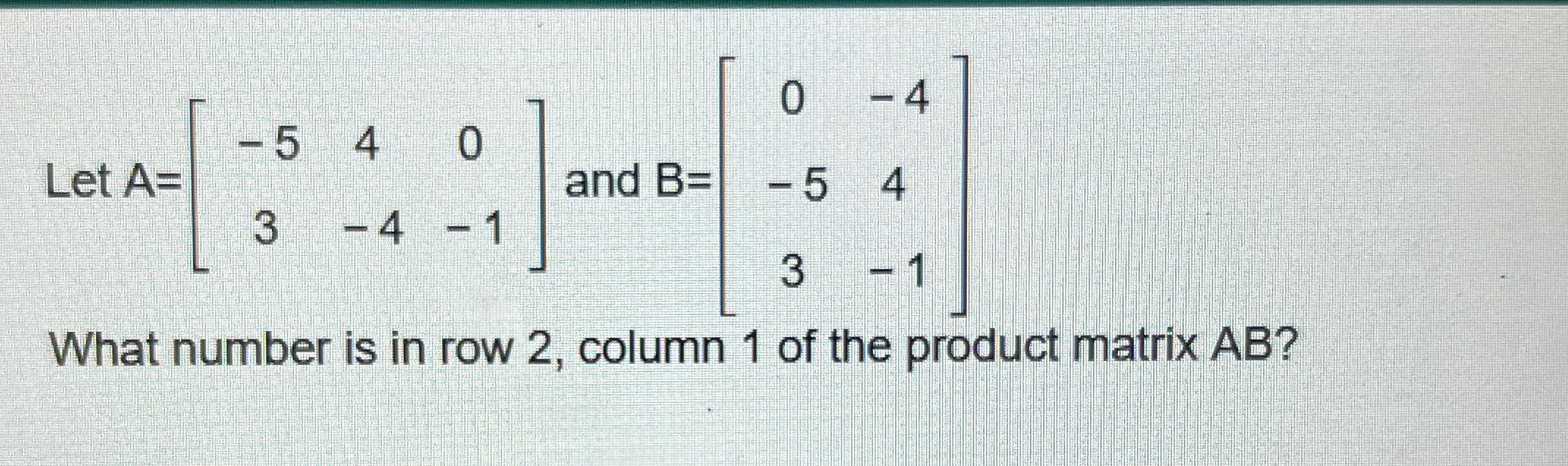 Solved Let A=[-5403-4-1] ﻿and B=[0-4-543-1]What number is in | Chegg.com